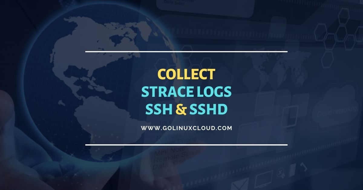 Capture ssh & sshd strace logs [Step-by-Step] | GoLinuxCloud