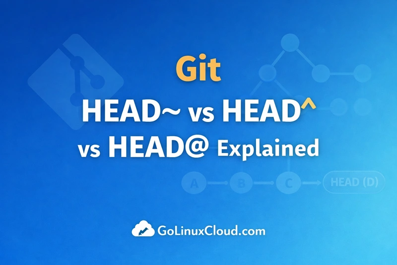 Git HEAD Explained (HEAD~ vs HEAD^ vs HEAD@{} with Examples) | GoLinuxCloud