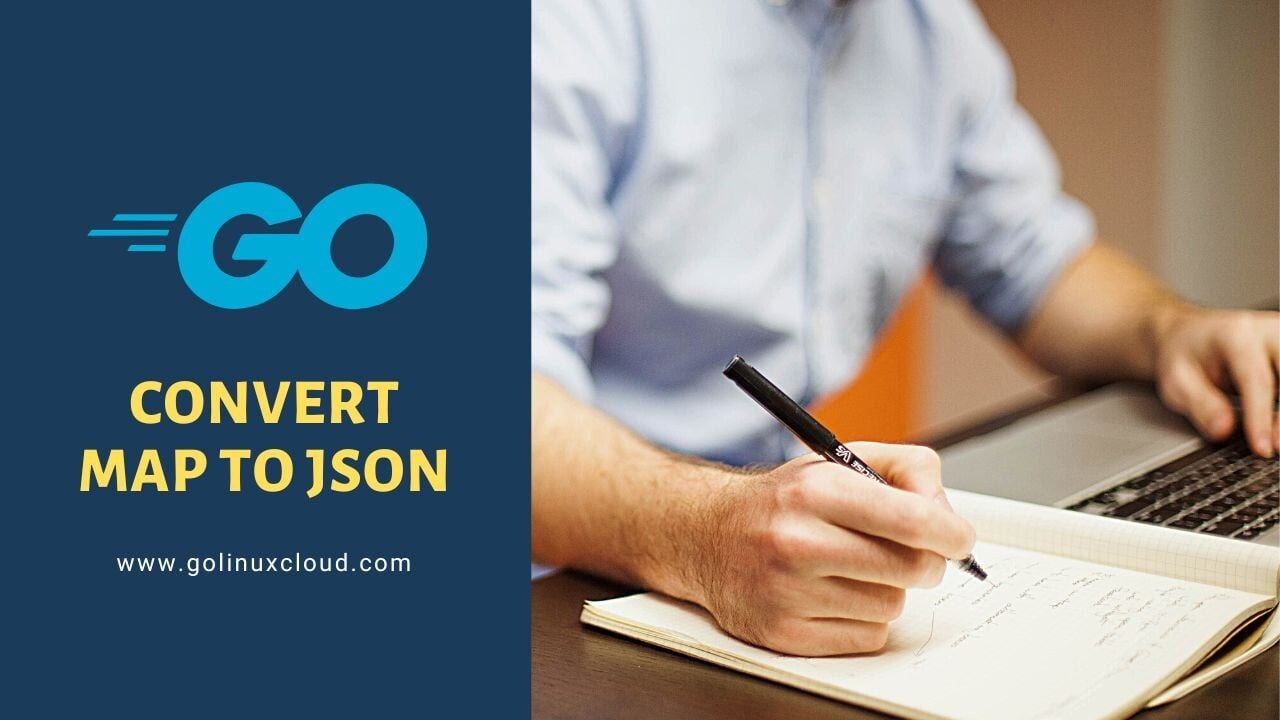 Convert map to JSON in Golang? [4 Methods] | GoLinuxCloud
