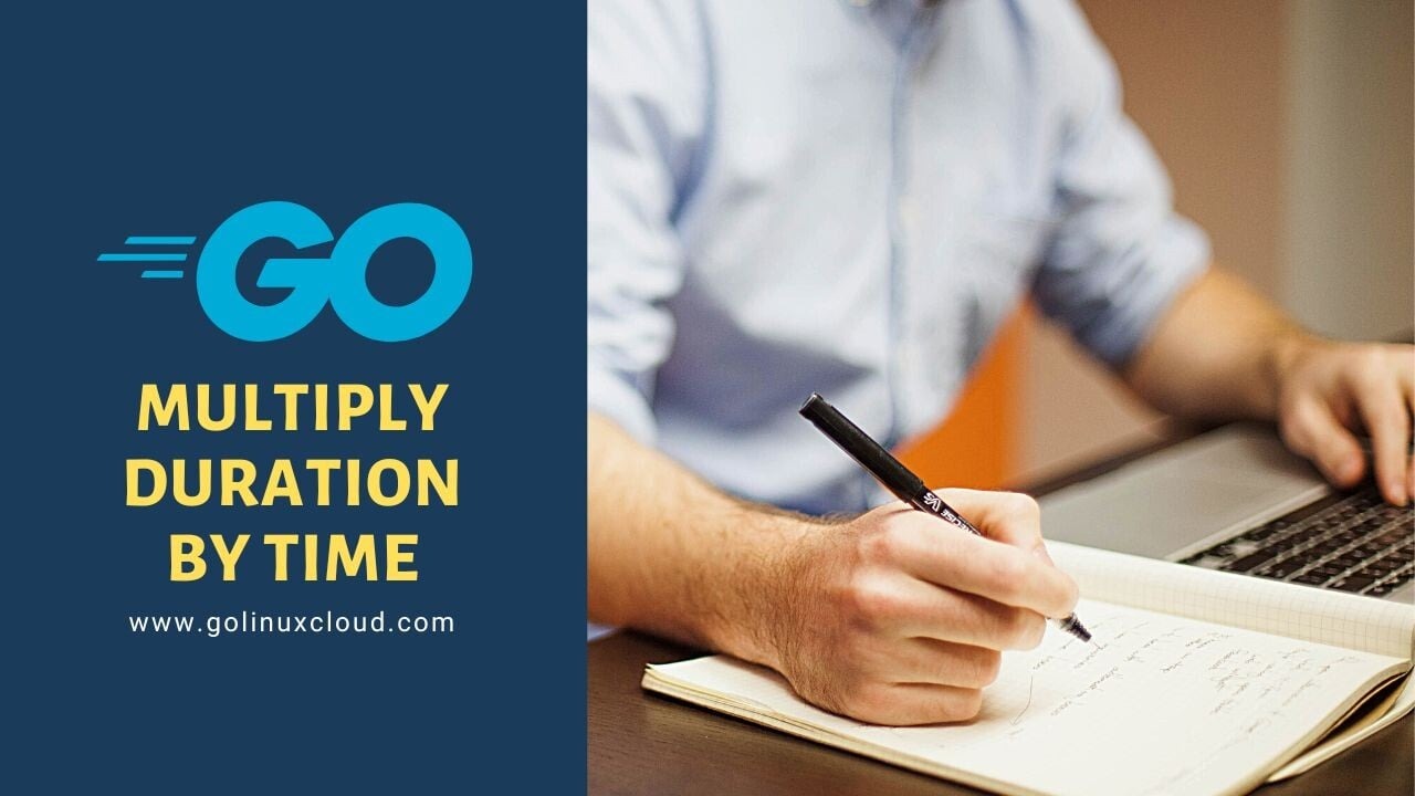 How to multiply duration by integer in GO? [SOLVED] | GoLinuxCloud