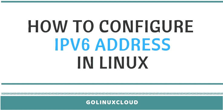 How to configure ipv6 address in Linux (RHEL / CentOS 7/8) | GoLinuxCloud