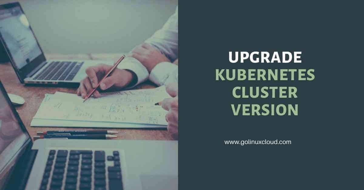 Steps to perform Kubernetes upgrade version (without downtime ...