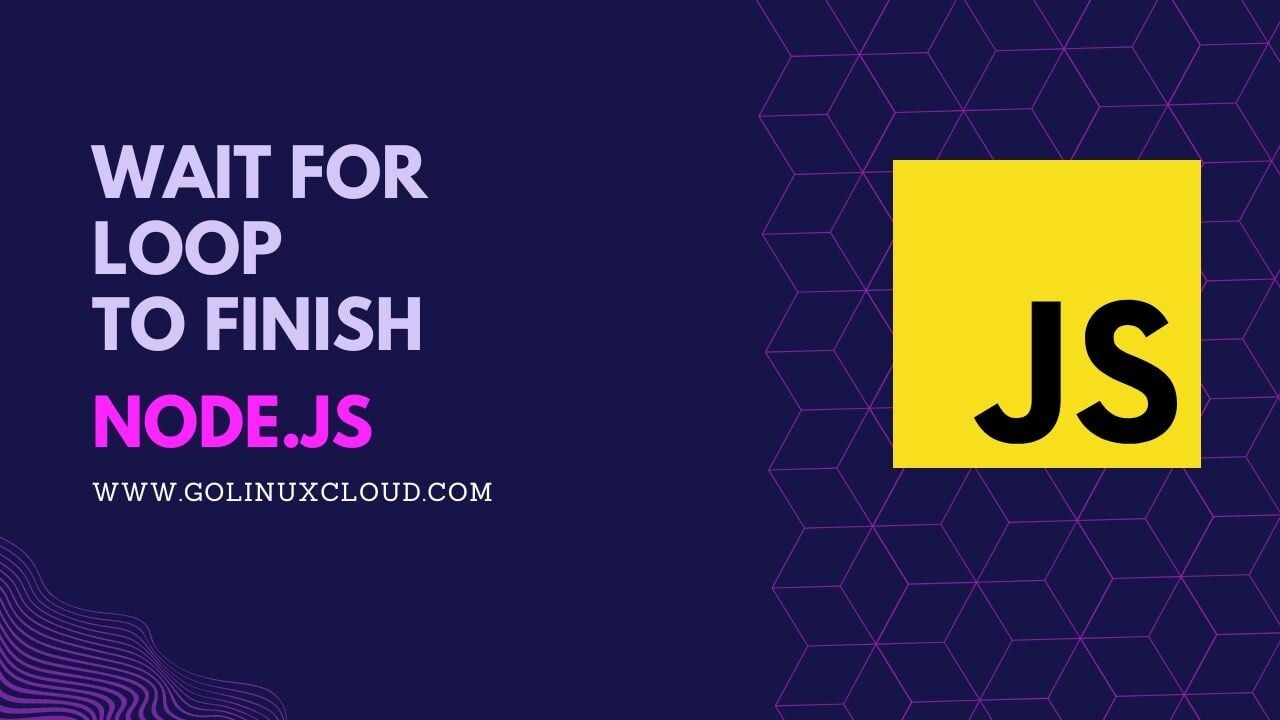 Wait For Loop to Finish in Node.js [SOLVED] | GoLinuxCloud